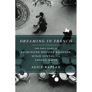 Alice Kaplan | Other | Dreaming In French The Paris Years Of Jacqueline ...